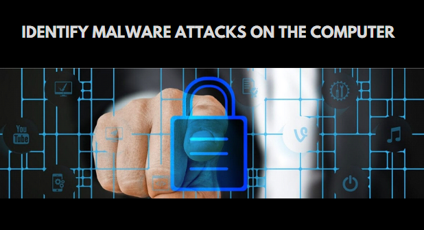 Identify Malware Attacks on Computer – Protection Against Virus Attacks